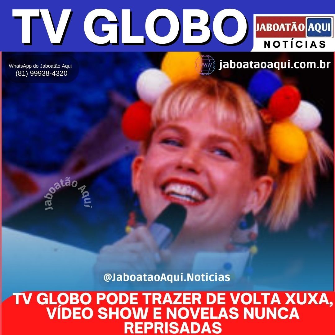 TV GLOBO PODE TRAZER DE VOLTA XUXA, VÍDEO SHOW E NOVELAS NUNCA ...